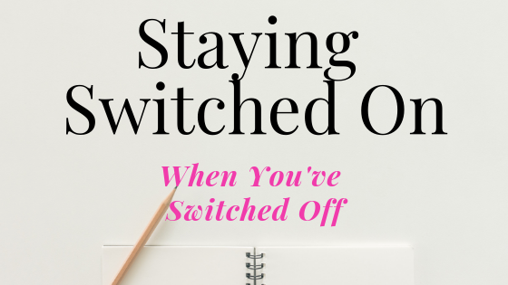 Staying Switched On When You’ve Switched Off. – Emma Smith-Hunter